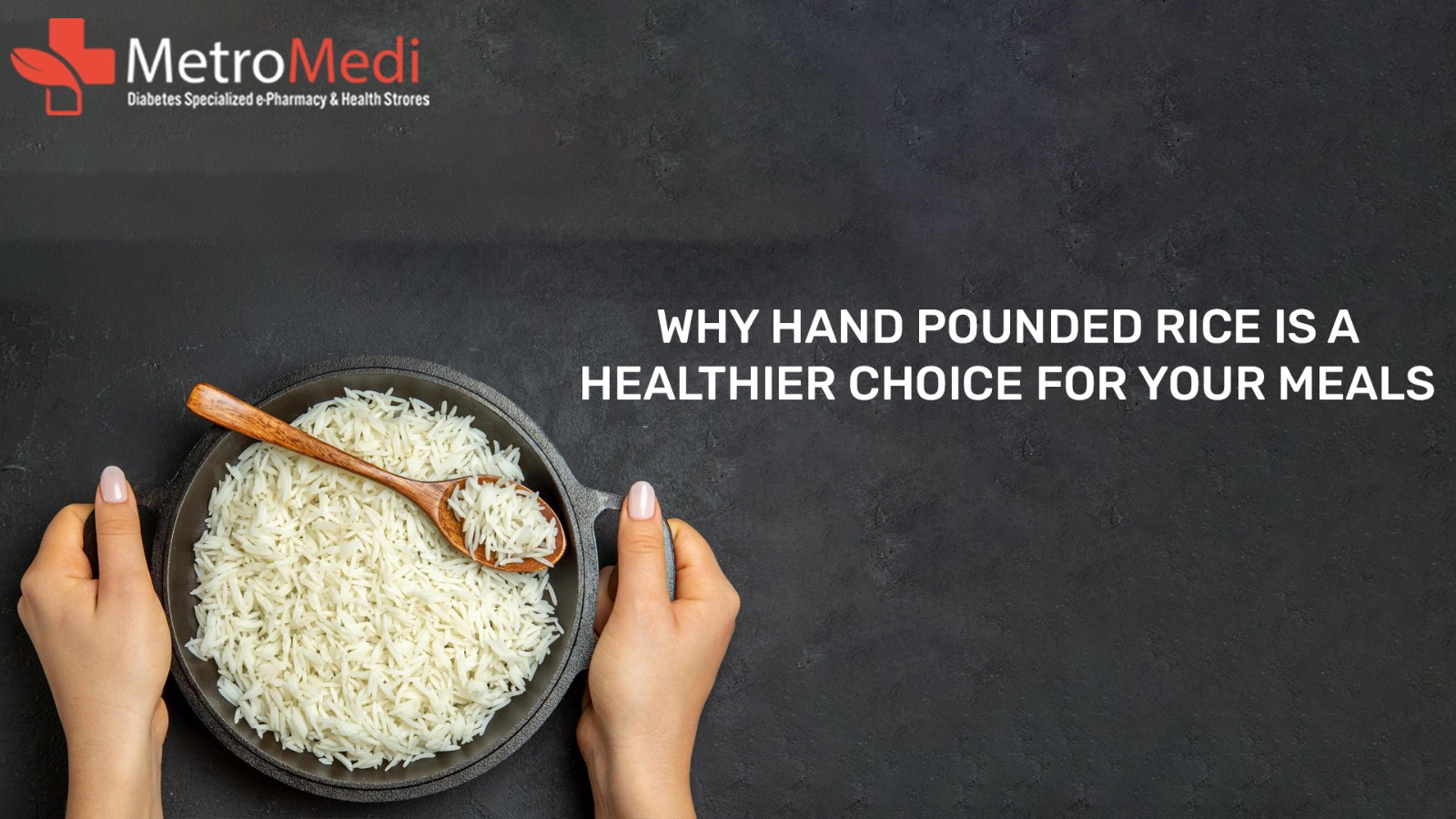 Why Hand Pounded Rice Is a Healthier Choice for Your Meals - Metromedi Blog